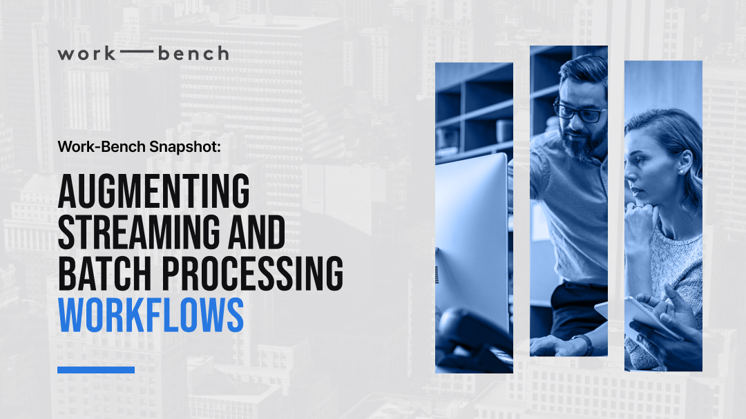 Work-Bench Snapshot: Augmenting Streaming and Batch Processing Workflows — Work-Bench